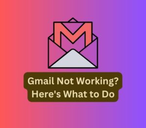 Gmail Not Working? Here’s What to Do