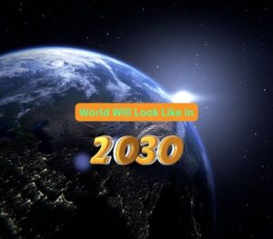 What the World Will Look Like in 2030